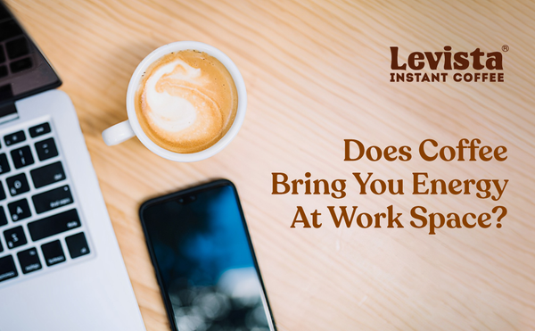 Does Coffee Bring You Energy at Work Space? | Levista Coffee