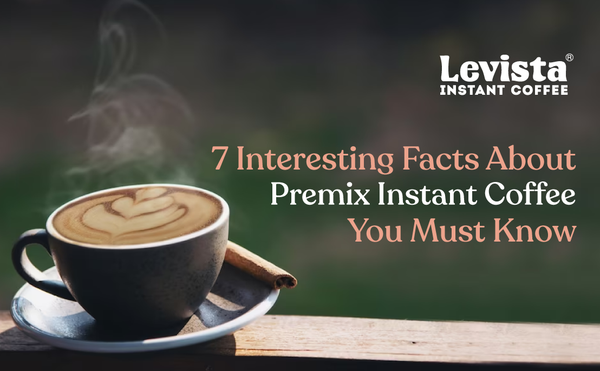 7 Interesting Facts About Premix Instant Coffee You Must Know - Levista ...