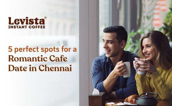 5 Perfect Spots for a Romantic Cafe Date in Chennai | Levista Coffee
